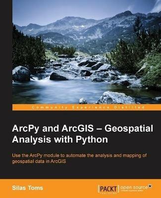 ArcPy and ArcGIS - Geospatial Analysis with Python - Silas Toms - Libro Packt Publishing Limited ...