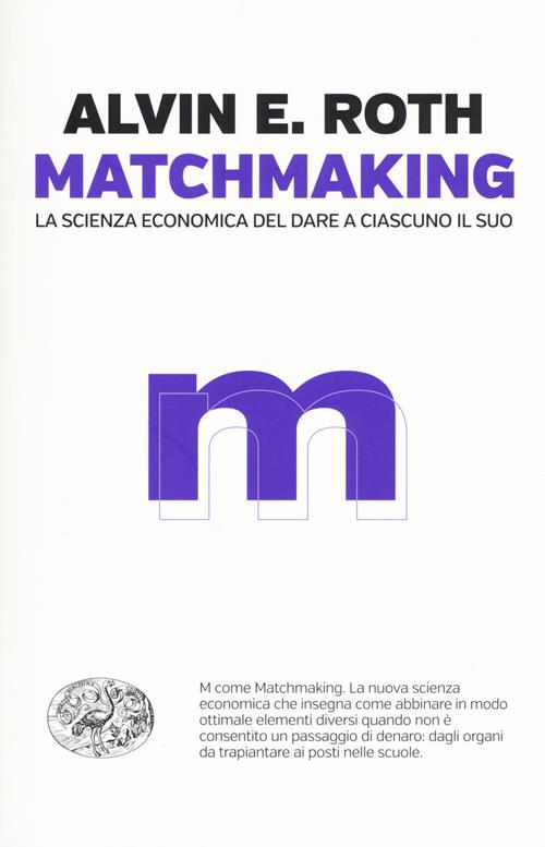 Matchmaking. La scienza economica del dare a ciascuno il suo - Alvin E. Roth - Libro Einaudi ...