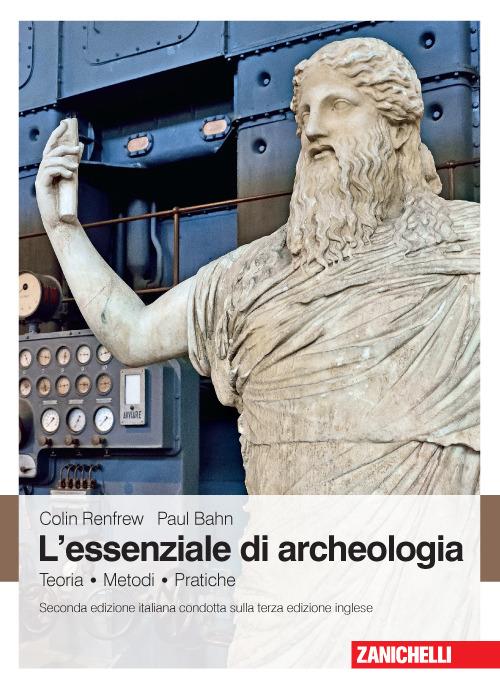 L'essenziale di archeologia. Teoria, metodi, pratiche - Colin Renfrew, Paul Bahn - Libro ...
