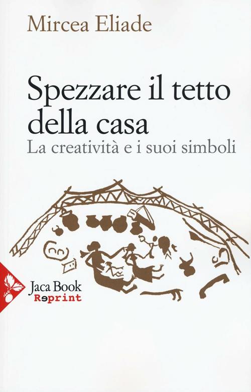 Spezzare il tetto della casa. La creatività e i suoi simboli - Mircea ... Spezzare il tetto della casa. La creatività e i suoi simboli - Mircea ...