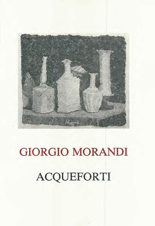 Giorgio Morandi. Acqueforti. Le acqueforti del Gabinetto disegni e ...