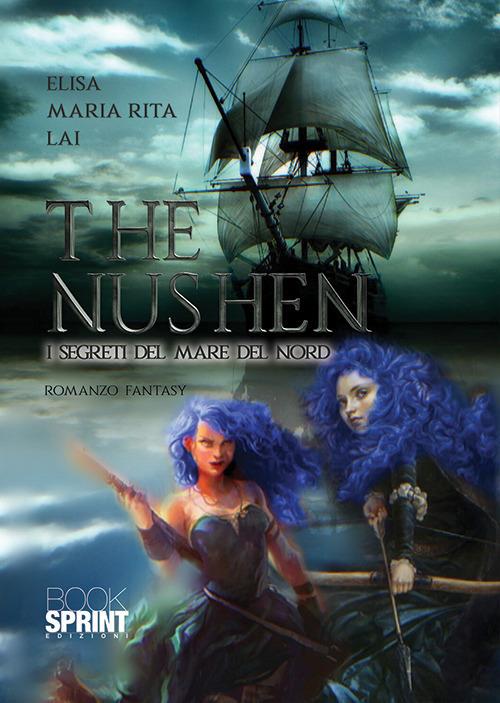 The Nushen. I segreti del mare del Nord - Elisa Maria Rita Lai - Libro BooksprintEdizioni 2019 ...