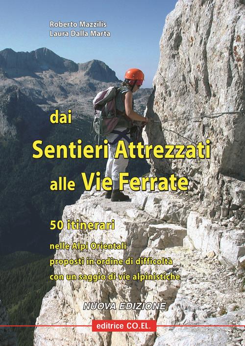 Dai sentieri attrezzati alle vie ferrate. 50 itinerari nelle Alpi ...