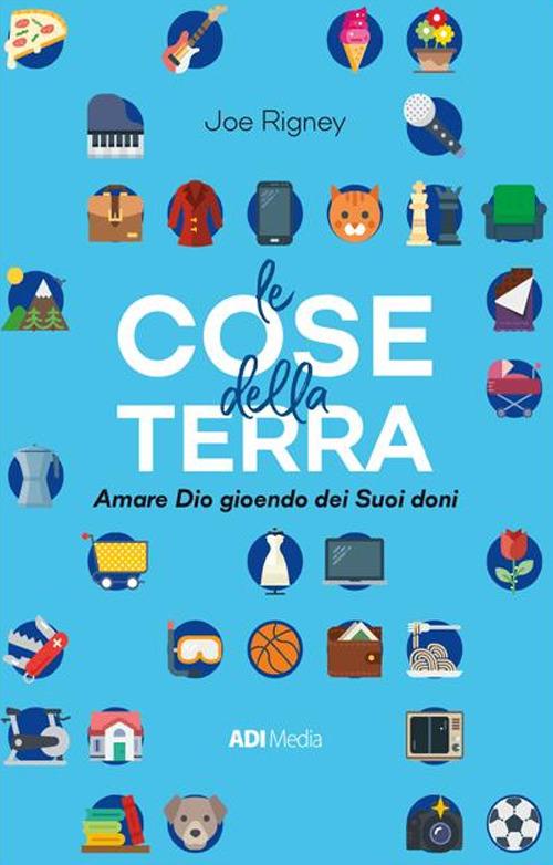 Le cose della Terra. Amare Dio gioendo dei suoi doni - Joe Rigney ...