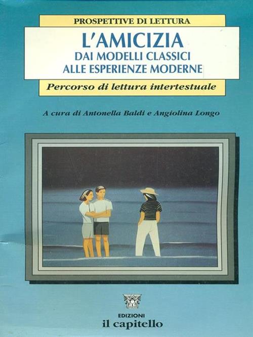 Amicizia. Dai modelli classici alle esperienze. Per le Scuole superiori ...