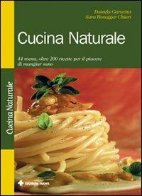 Cucina naturale. 44 menu, oltre 200 ricette per il piacere di mangiar ...