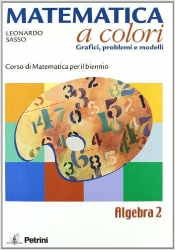 Matematica a colori. Algebra. Grafici, problemi e modelli. Per le ...