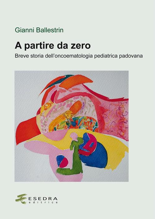 A partire da zero. Breve storia dell'oncoematologia pediatrica padovana ...
