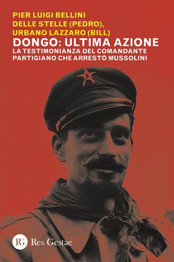 Dongo: ultima azione. La testimonianza del comandante partigiano che ...