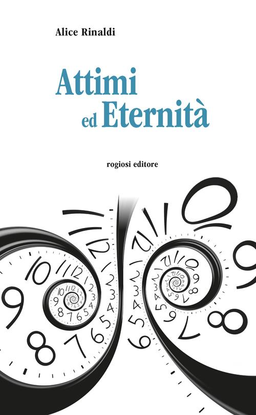 Attimi ed eternità - Alice Rinaldi - Libro Rogiosi 2021 | Libraccio.it