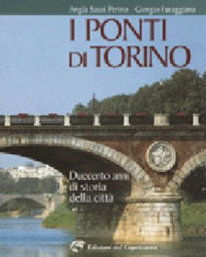 I ponti di Torino. Duecento anni di storia della città - Angìa Sassi ...