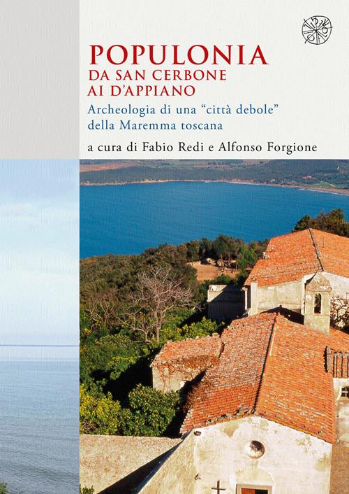 Populonia da San Cerbone ai d'Appiano. Archeologia di una «città debole» della Maremma toscana ...