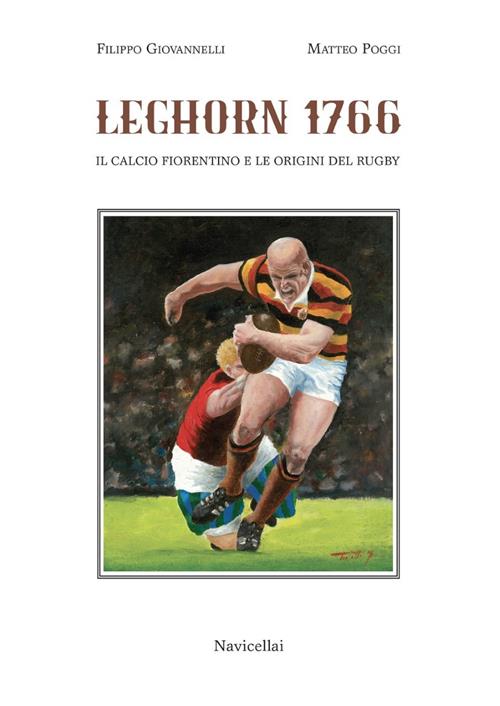 Leghorn 1766. Il calcio fiorentino e l'origine del rugby - Matteo Poggi ...
