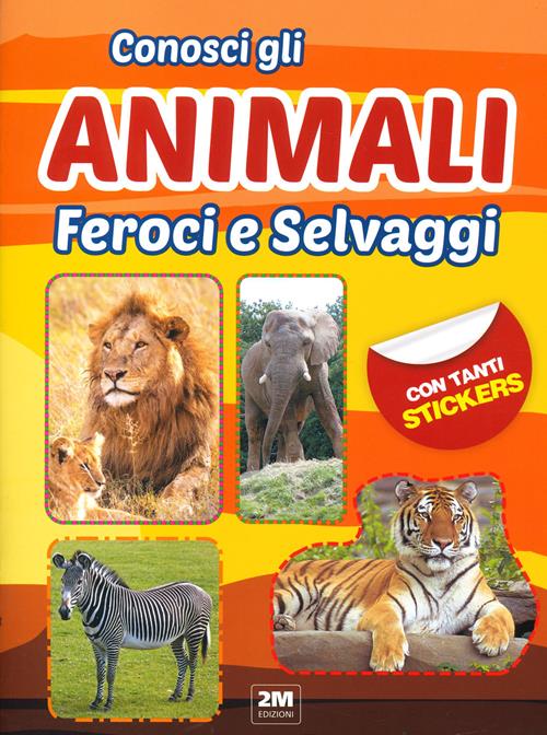 Conosci gli animali feroci e selvaggi. Con tanti sticker - Libro 2M ...