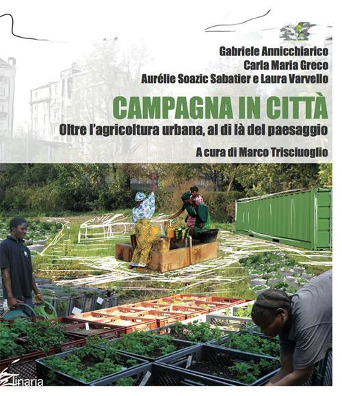 Campagna in città. Oltre l'agricoltura urbana, al di là del paesaggio ...