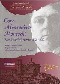 Coro Alessandro Moreschi. Dieci anni di storia (2001-2011) - Armando ...