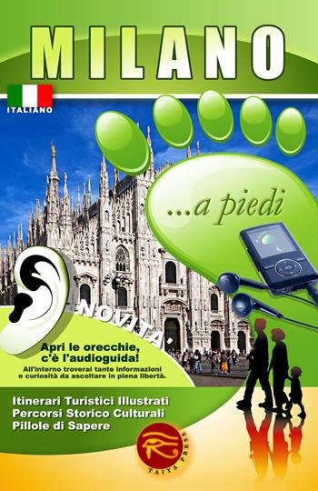 Milano... a piedi. Itinerari turistici illustrati. Percorsi storico culturali. Pillole di sapere ...