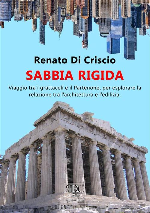 Sabbia rigida. Viaggio tra i grattacieli e il Partenone, per esplorare ...