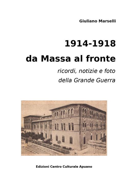 1914-1918 da Massa al fronte. Ricordi, notizie e foto della Grande Guerra - Giuliano Marselli ...