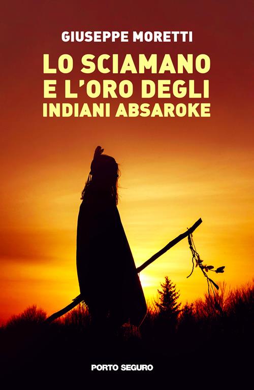 Lo sciamano e l'oro degli indiani Absaroke - Giuseppe Moretti - Libro ...