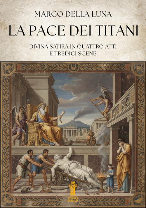 La pace dei Titani. Divina satira in quattro atti e tredici scene ...