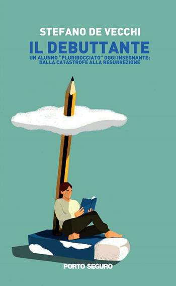 Il debuttante. Un alunno «pluribocciato» oggi insegnante: dalla catastrofe alla resurrezione ...