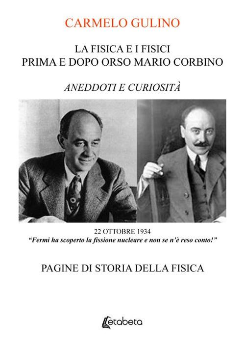 La Fisica e i Fisici prima e dopo Orso Mario Corbino. Aneddoti e ...