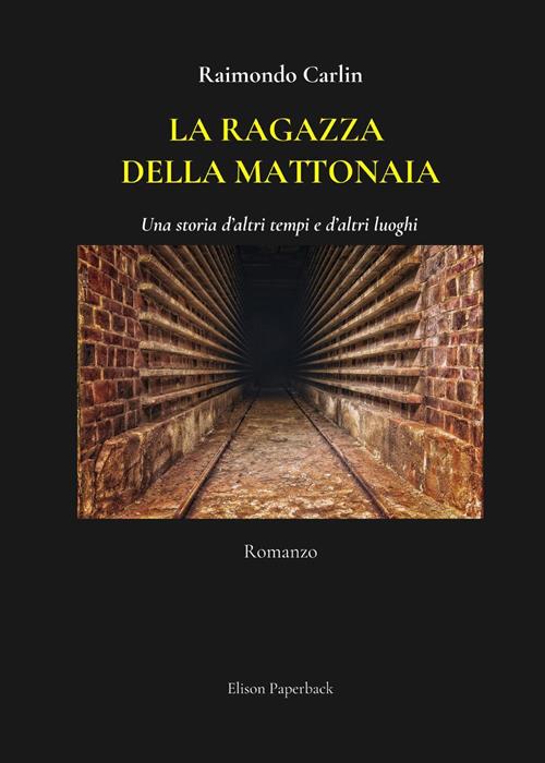 La ragazza della mattonaia. Una storia d'altri tempi e d'altri luoghi ... La ragazza della mattonaia. Una storia d'altri tempi e d'altri luoghi ...