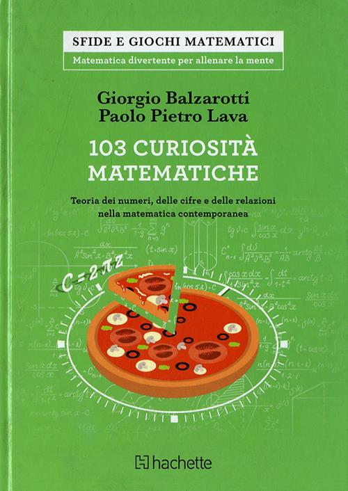 103 curiosità matematiche. Teoria dei numeri, delle cifre e delle ...